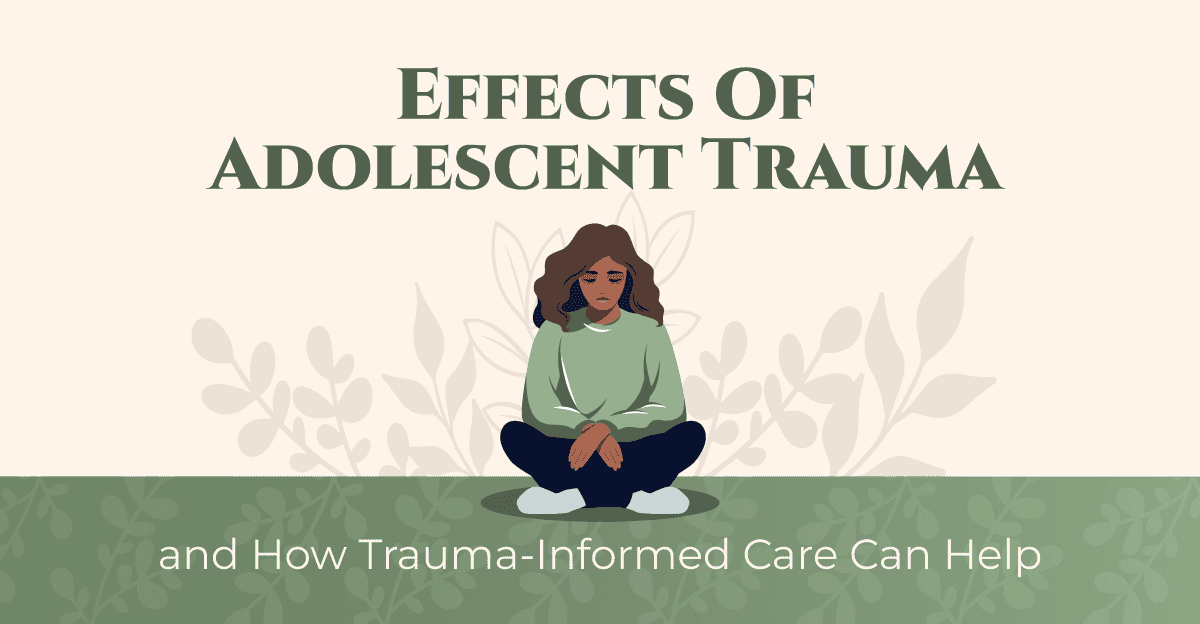Effects Of Adolescent Trauma and How Trauma-Informed Care Can Help ...